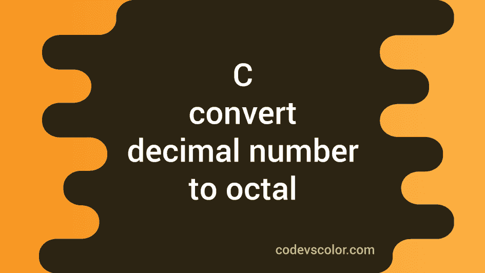C program to convert a decimal number to octal - CodeVsColor