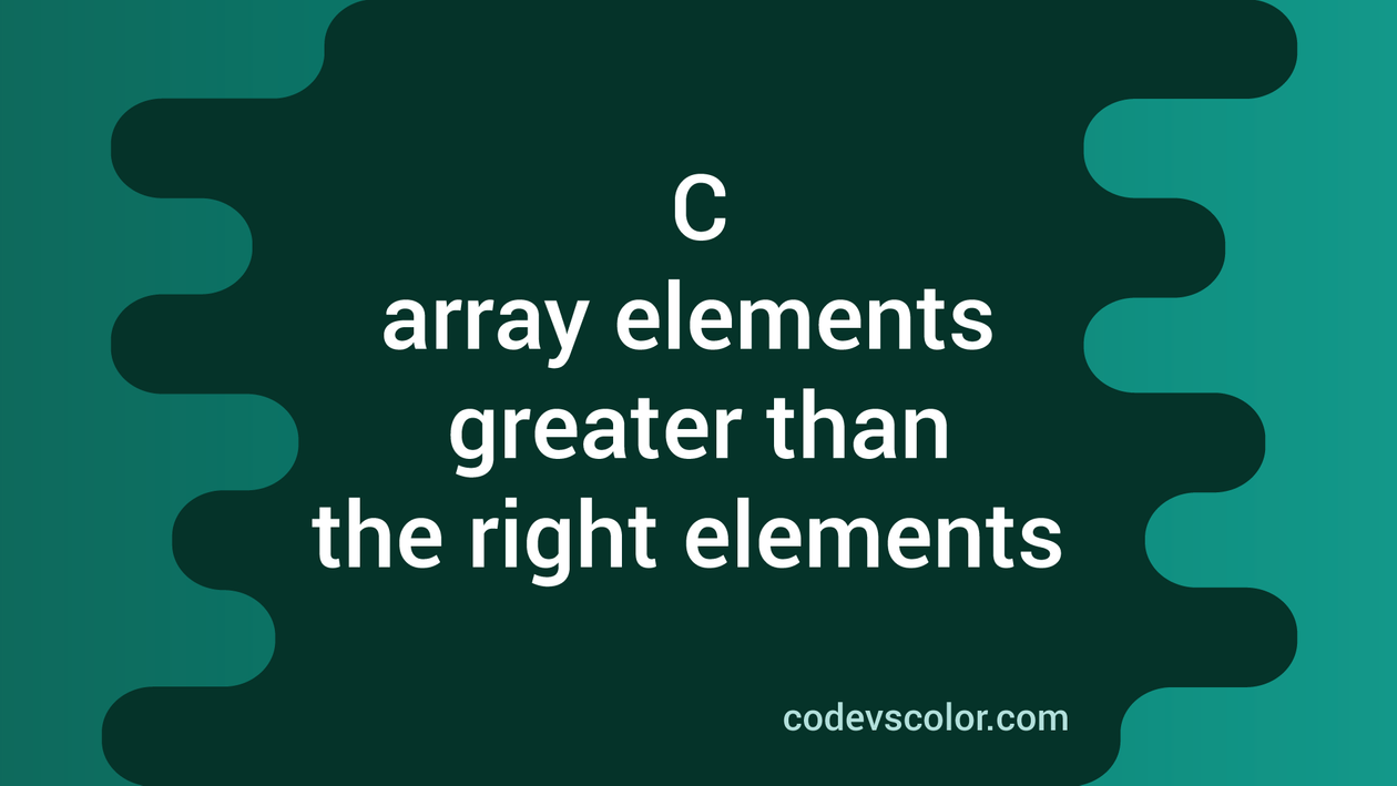 Find All Elements In An Array Which Are Greater Than Other Right Elements Codevscolor