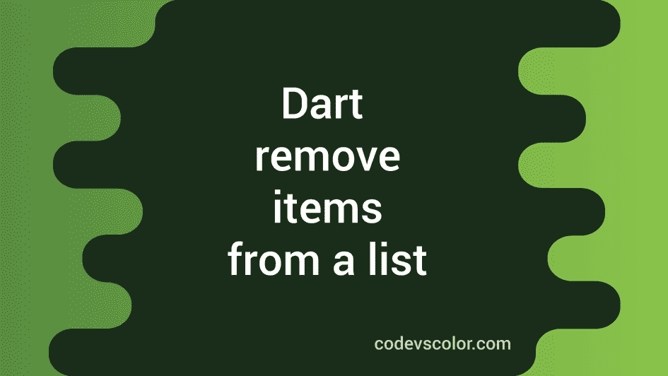 Different Ways To Remove Items From A Dart List CodeVsColor