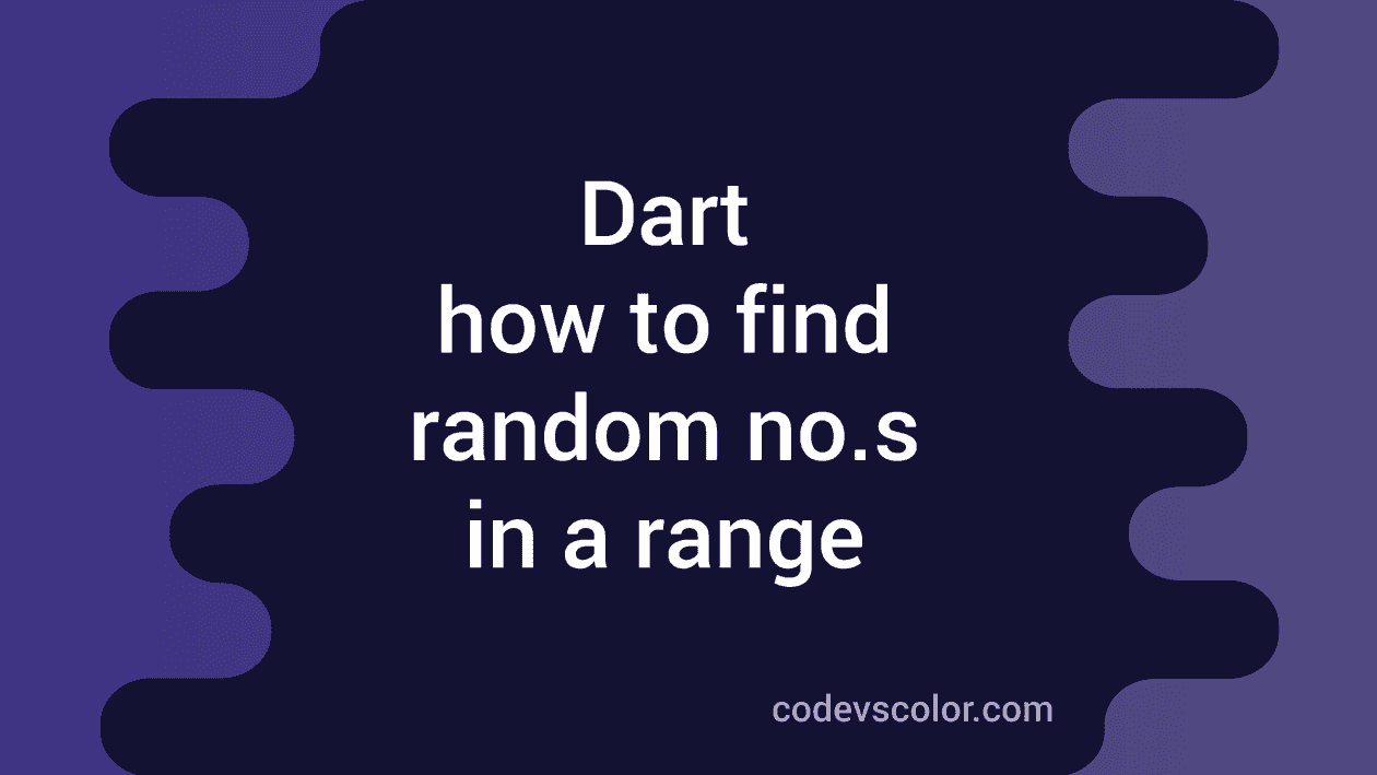 How to find random numbers in a range in Dart - CodeVsColor