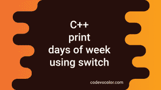 C++ program to print the days of the week by using switch case - CodeVsColor