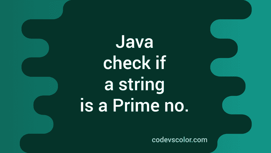 Java program to check if a string is a prime number or not - CodeVsColor