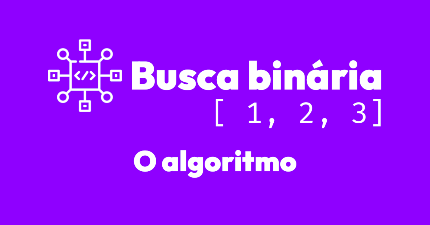 O algoritmo de busca binária (Binary Search) O algoritmo de busca binária (Binary Search)
