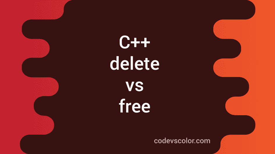 delete vs free in C++ with examples - CodeVsColor