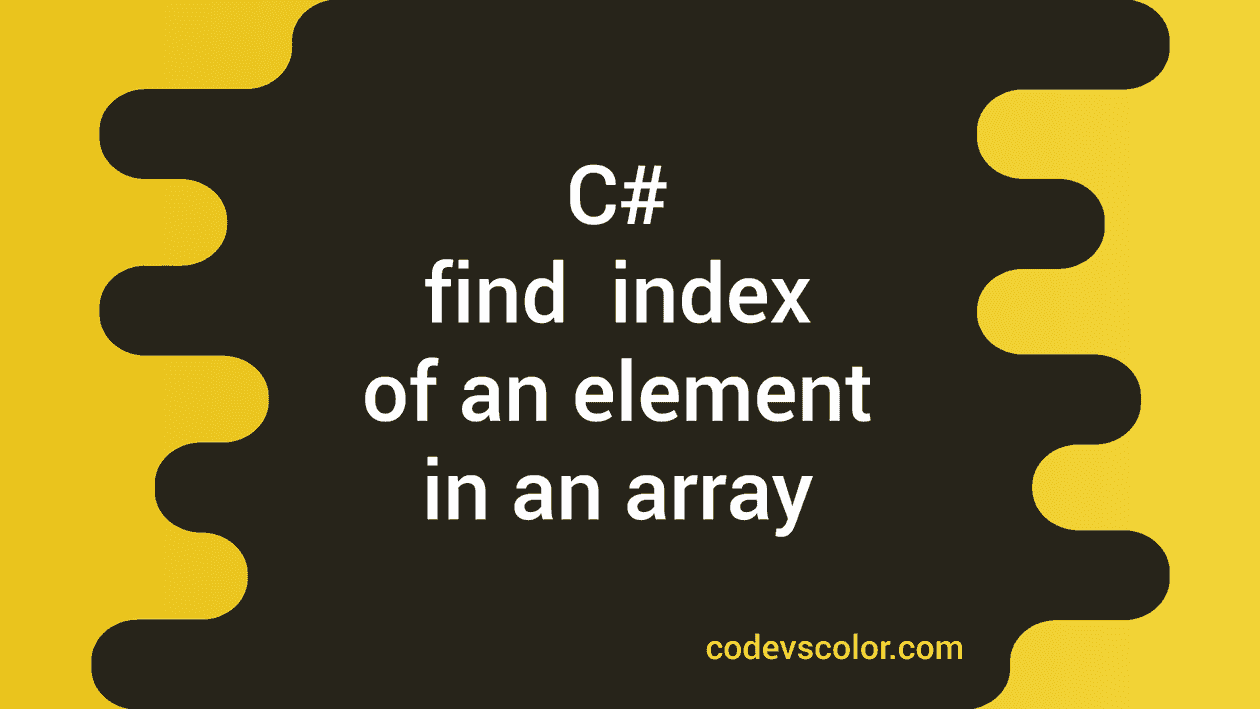 C# program to find the index of an element in an array - CodeVsColor