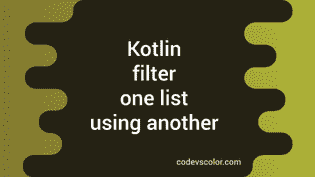 Kotlin program to filter one list using another list - CodeVsColor