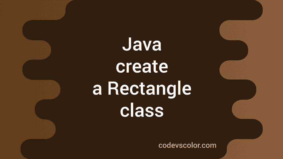 Create a Rectangle class in Java and calculate area, perimeter ...