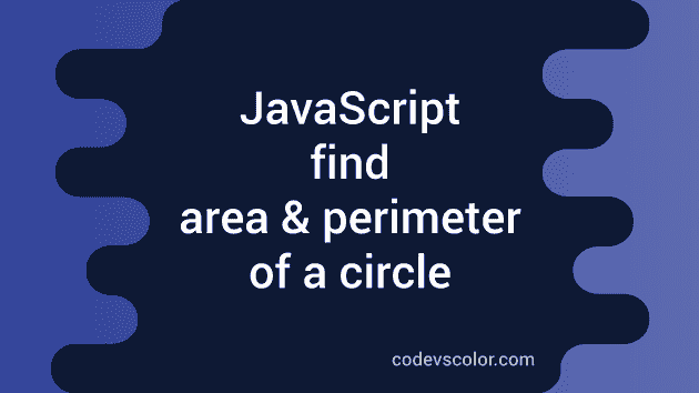 JavaScript program to find out the area and perimeter of a circle ...