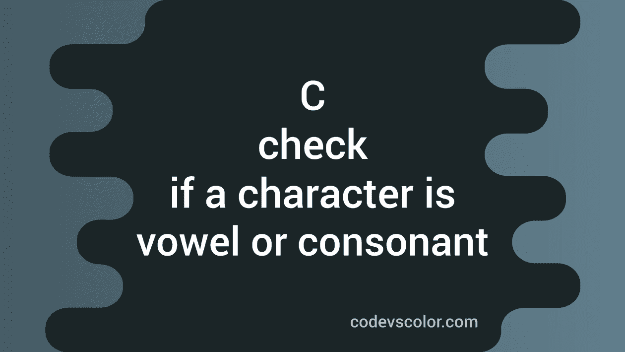 C program to check if a character is a vowel or consonant - CodeVsColor