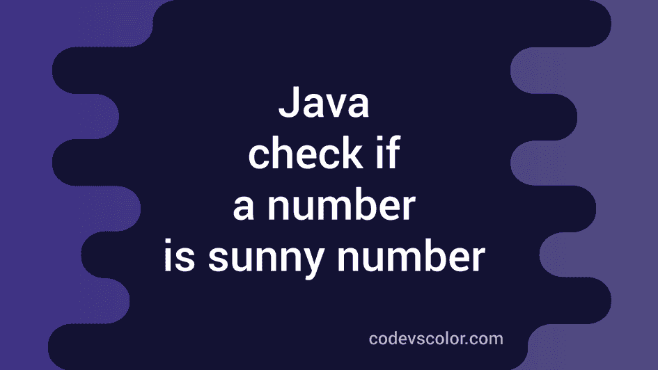 4 different Java program to check if a number is a sunny number or not - CodeVsColor