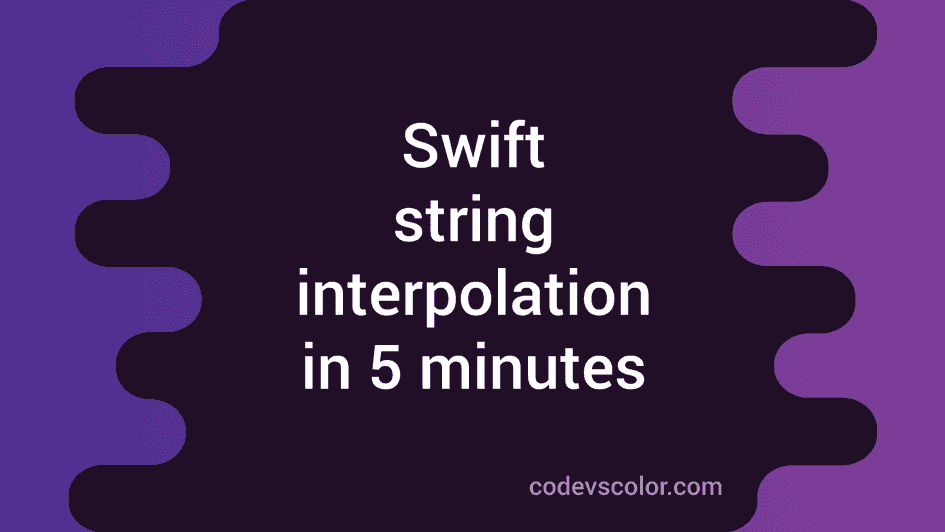 Swift String interpolation in 5 minutes - CodeVsColor