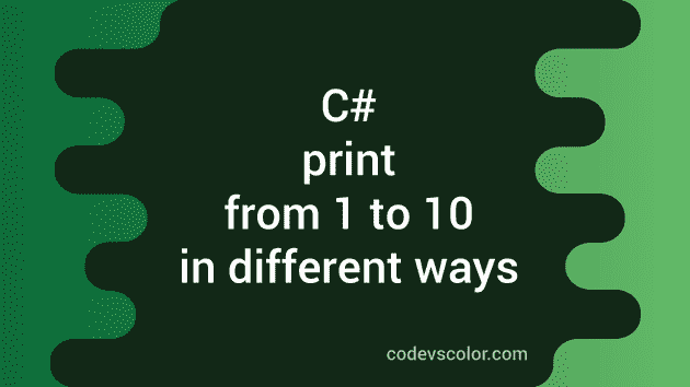 C# program to print from 1 to 10 in different ways - CodeVsColor