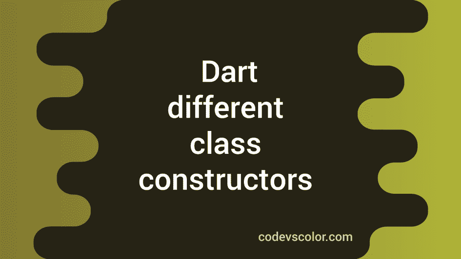Different Dart Class Constructors Codevscolor