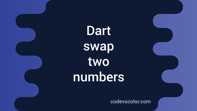 Dart Program To Swap Two User Given Numbers Codevscolor