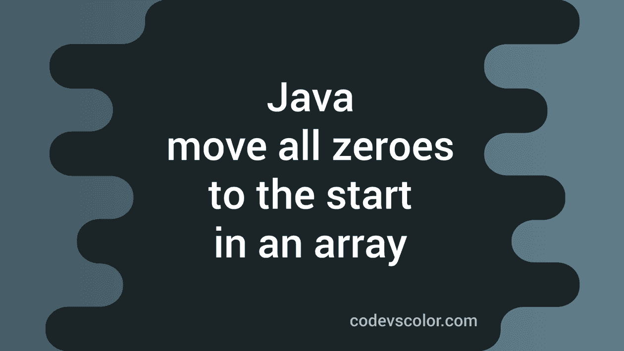 Java program to move all zeroes of an integer array to the start - CodeVsColor