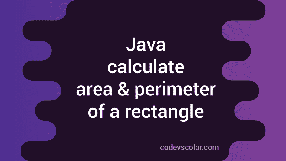Java program to calculate the area and perimeter of a rectangle ...