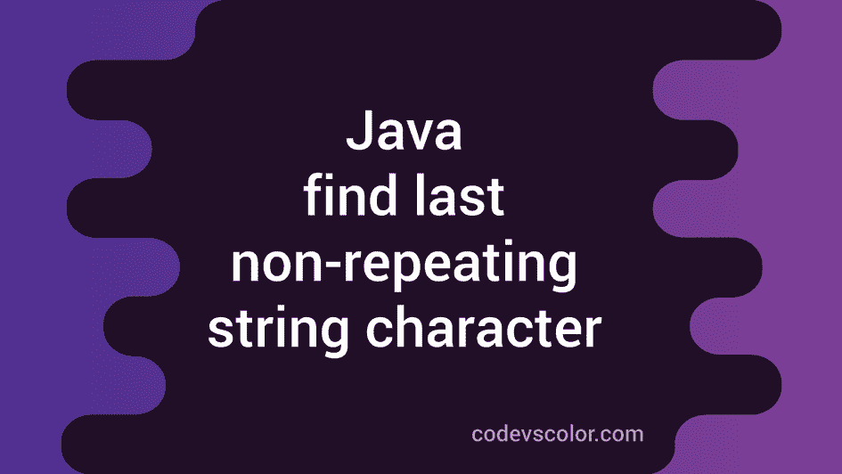 Java Program To Find The Last Non Repeating Character Of A