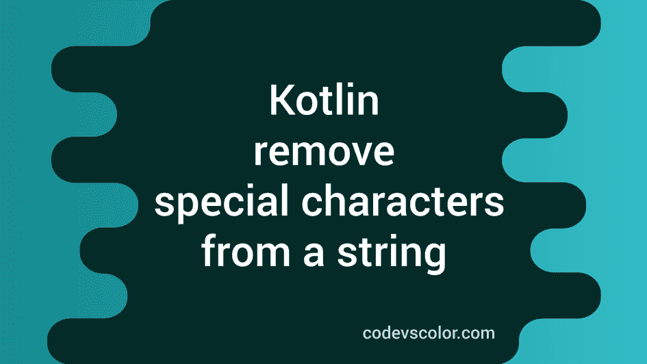 Kotlin Program To Remove Special Characters From A String Codevscolor