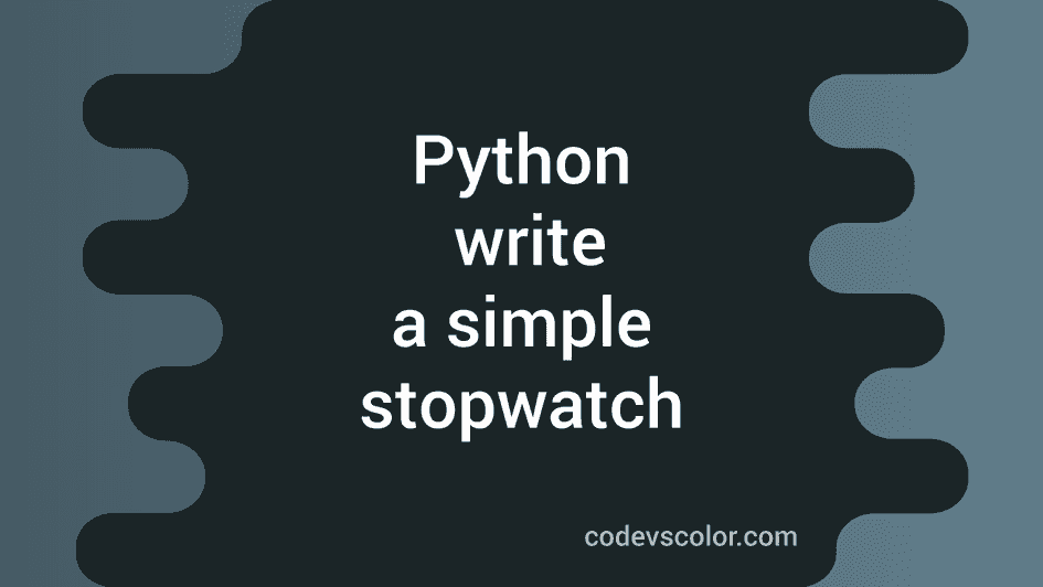 How to write a simple stopwatch in python - CodeVsColor
