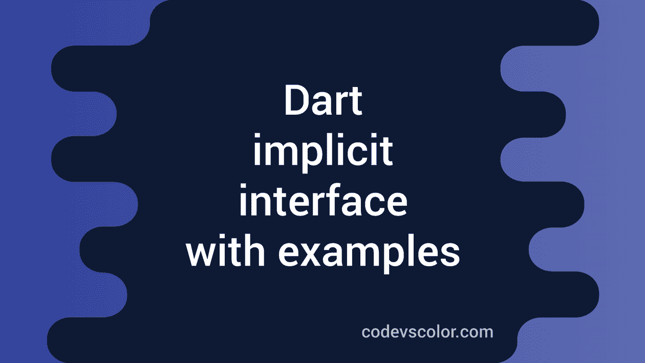 Implicit Interface In Dart With Examples Codevscolor 