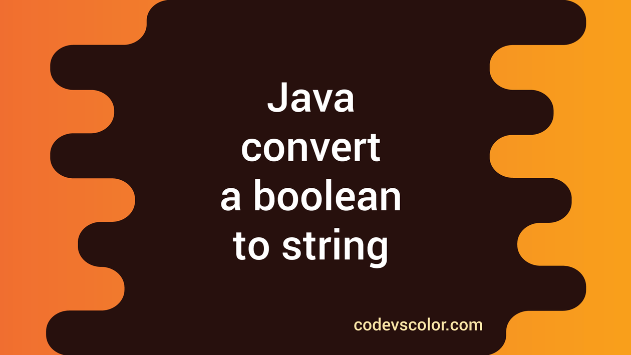 How To Convert A Boolean To String In Java CodeVsColor how-to-convert-a-boolean-to-string-in-java-codevscolor