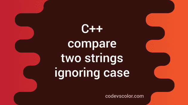 3 ways to Compare two strings in C++ ignoring case - CodeVsColor