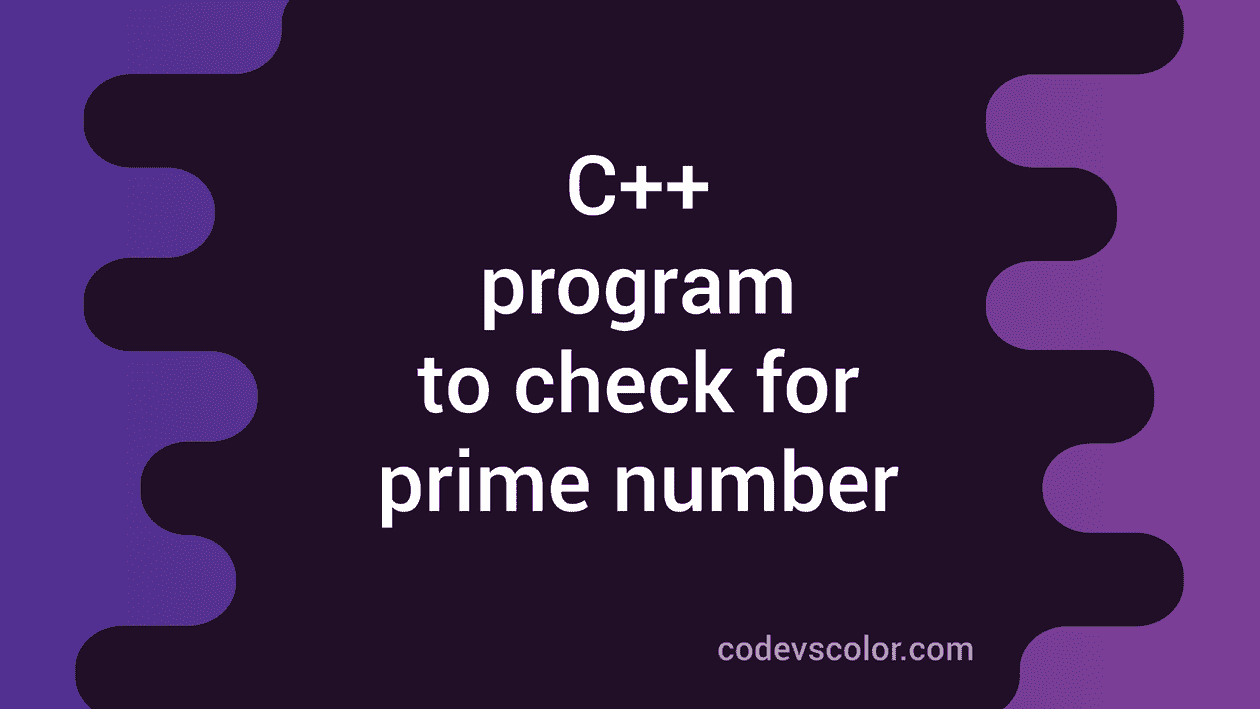 Find if a number is prime or not in C++ - CodeVsColor