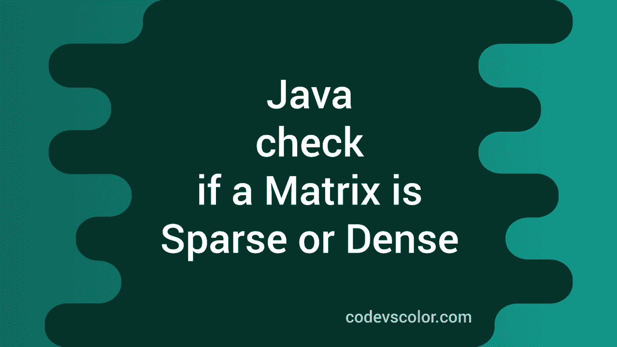 Java Program To Check If A Matrix Is Sparse Matrix Or Dense Matrix Codevscolor