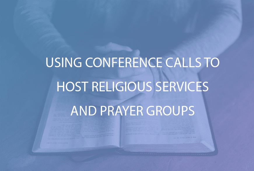 Using Conference Calls to Host Religious Services and Prayer Groups
