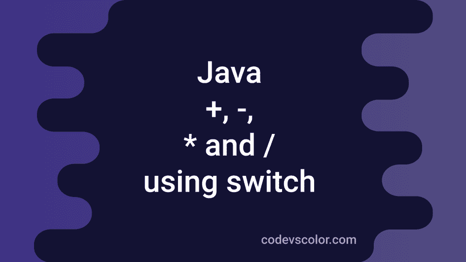 Java Program To Add Subtract Multiply And Divide Using Switch Case Codevscolor