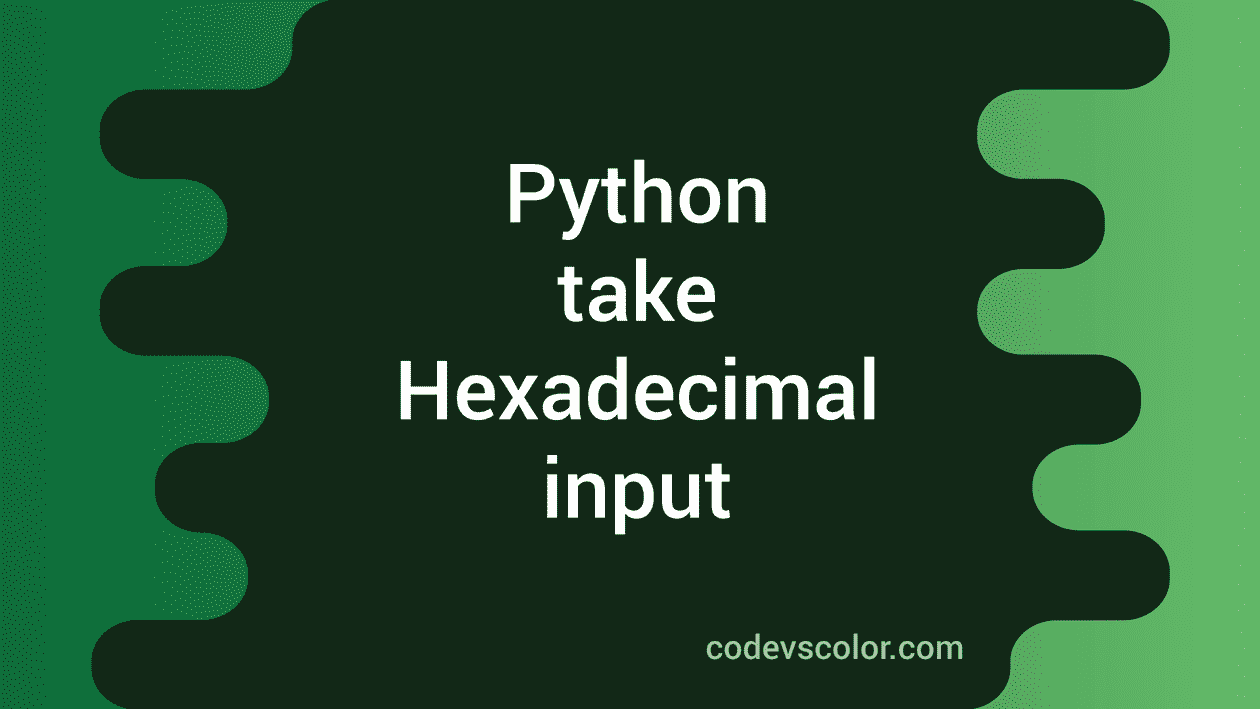 How to take Hexadecimal numbers as input in Python - CodeVsColor