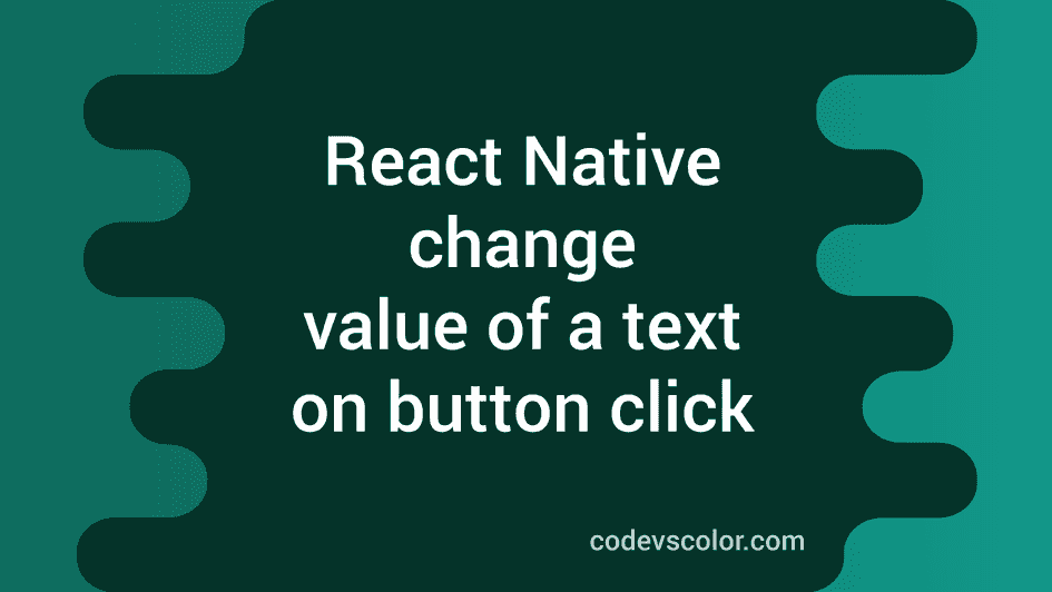 React Native program to change the value of a text on button click ...