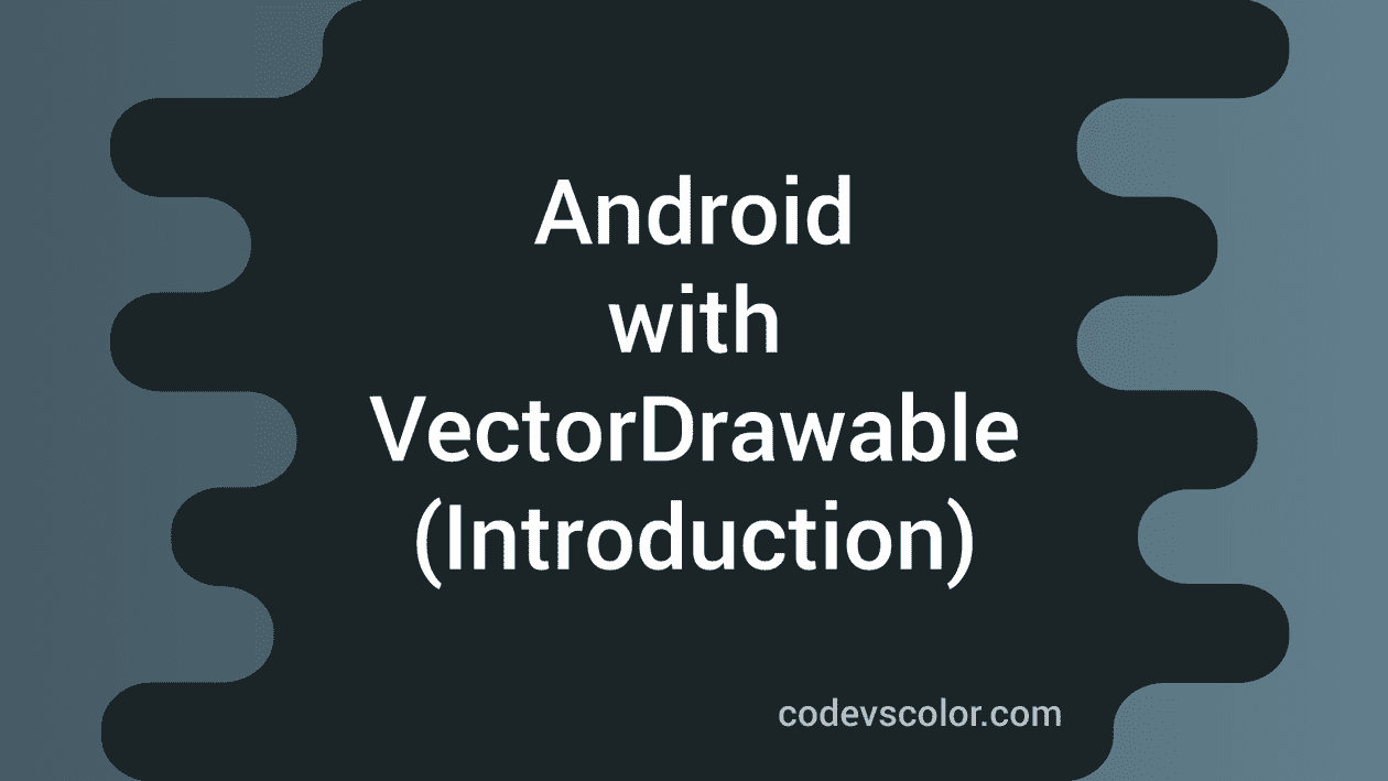 Android - Working with VectorDrawable (Part 1) - CodeVsColor