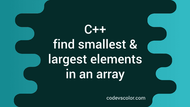 C++ program to find the smallest and the largest elements in an array ...