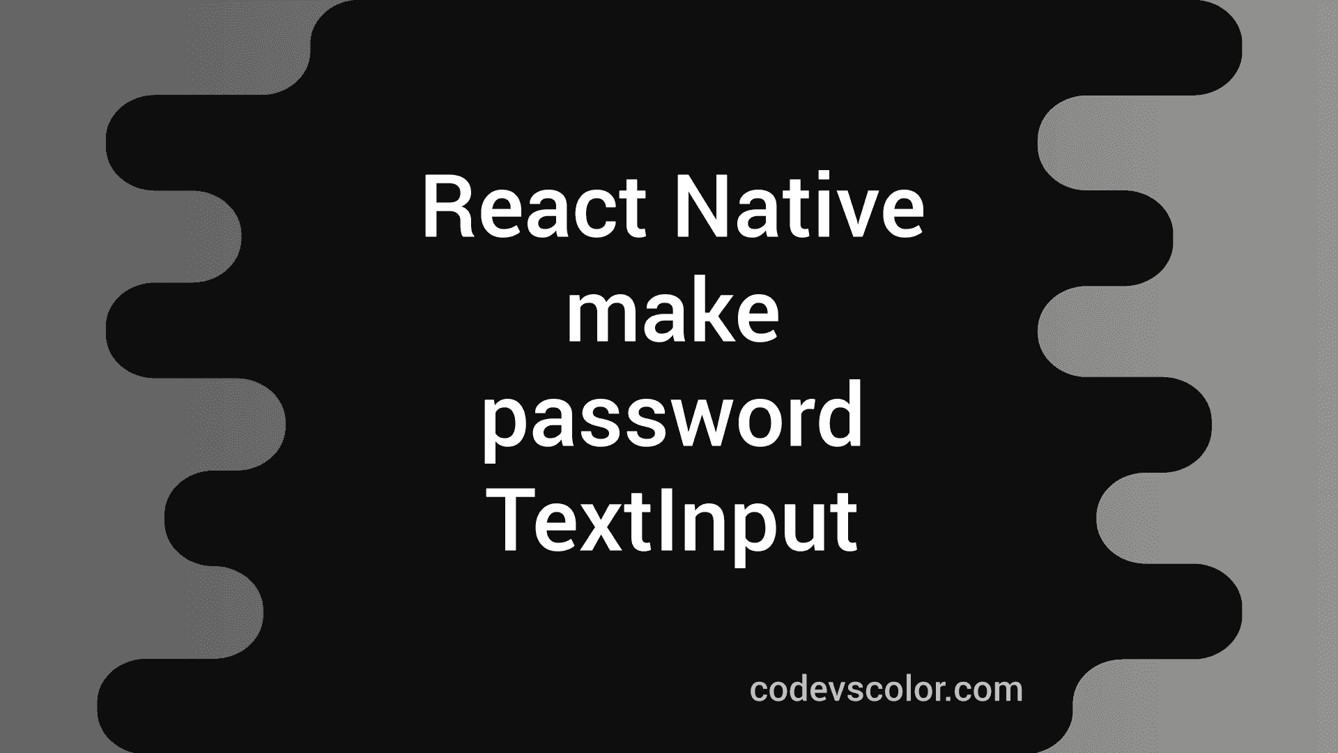 How to make password TextInput style in React Native - CodeVsColor How to make password TextInput style in React Native - CodeVsColor
