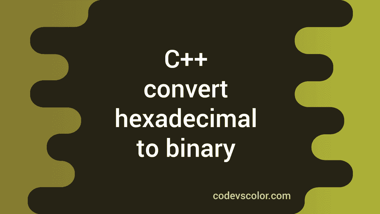 C++ program to convert a hexadecimal value to binary - CodeVsColor