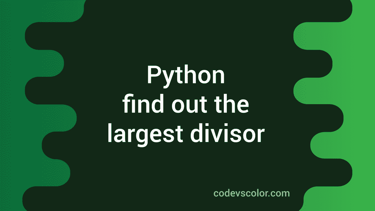 Python Program To Find Out The Largest Divisor Of A Number