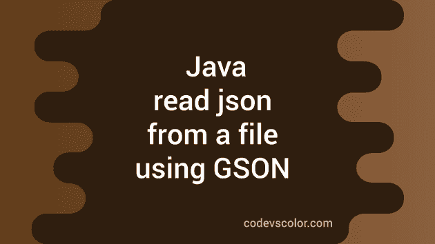 Read json content from a file using GSON in Java - CodeVsColor