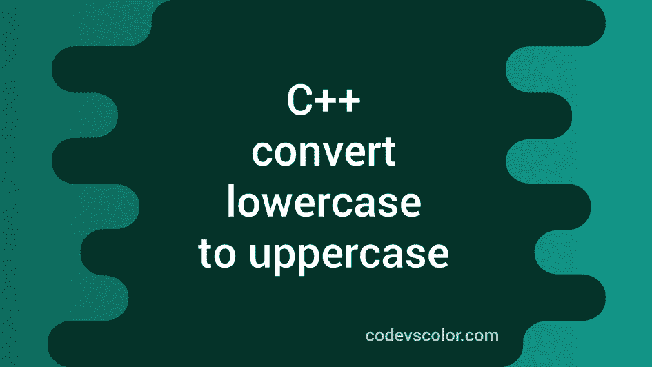 C Program To Convert Lowercase To Uppercase CodeVsColor c-program-to-convert-lowercase-to-uppercase-codevscolor