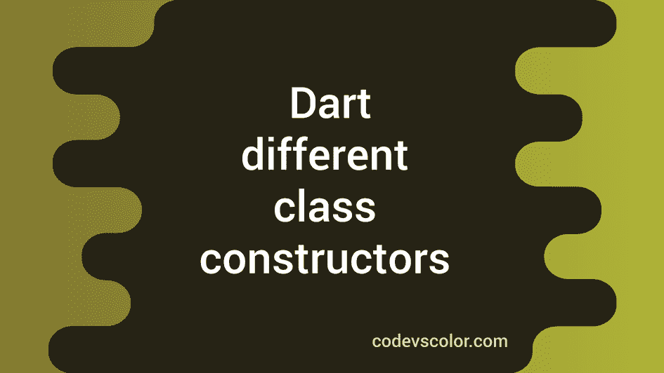 Different Dart Class Constructors Codevscolor