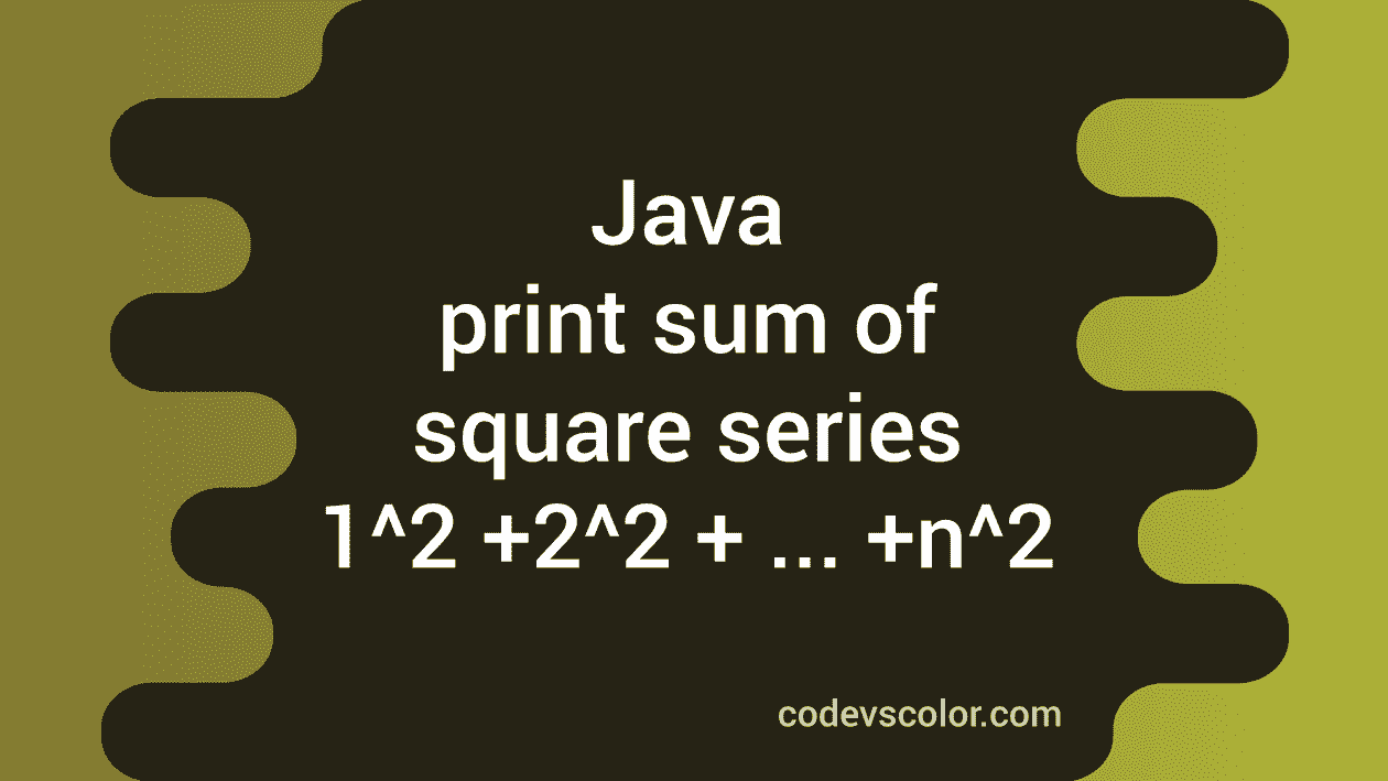 Java Program to print the sum of square series 1^2 +2^2 + ..... +n^2 ...