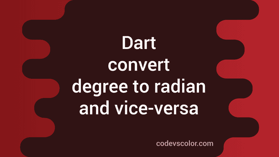 Dart program to convert degree to radian and vice versa - CodeVsColor