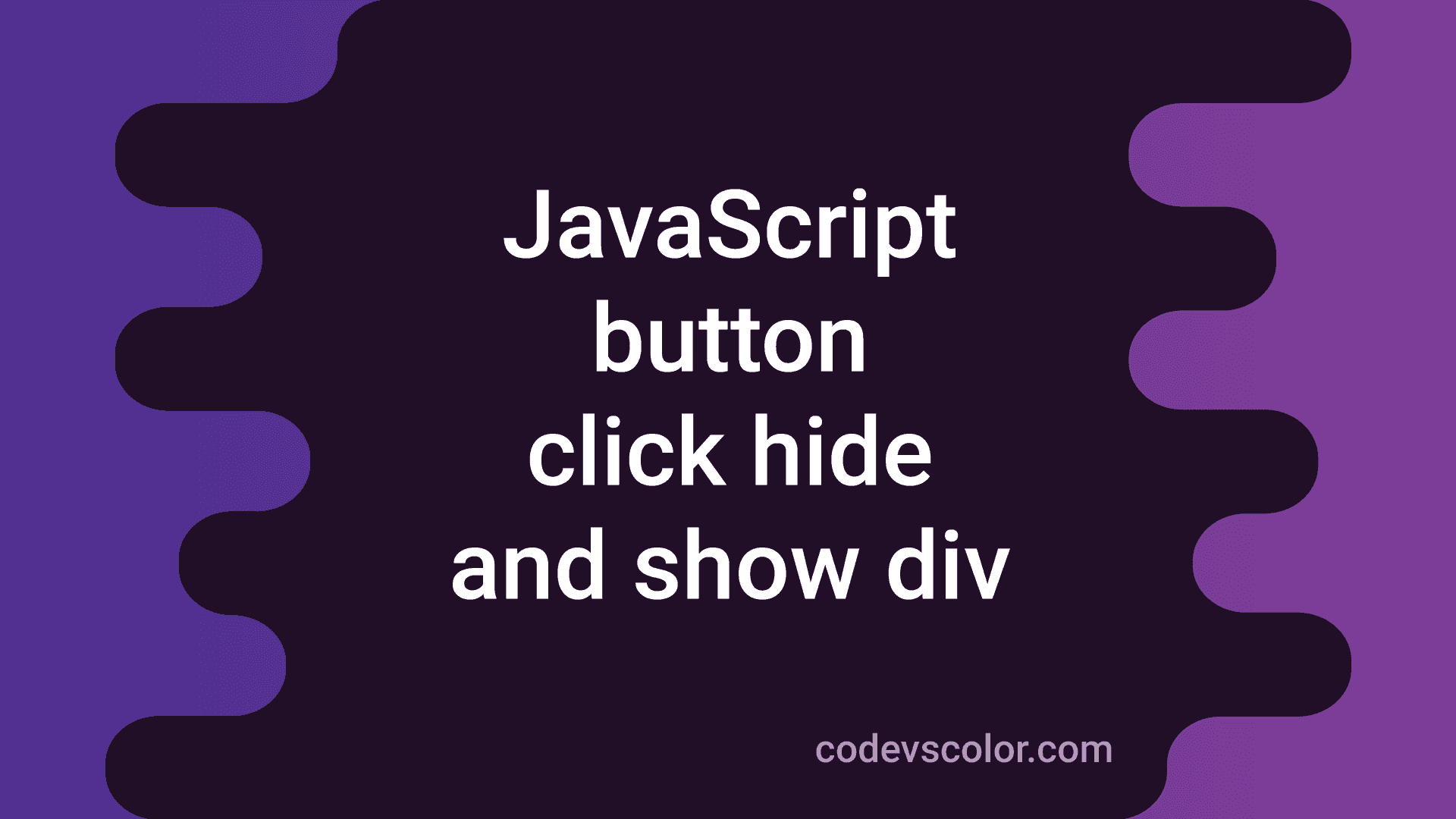 Show Hide A Div In JavaScript On Button Click CodeVsColor