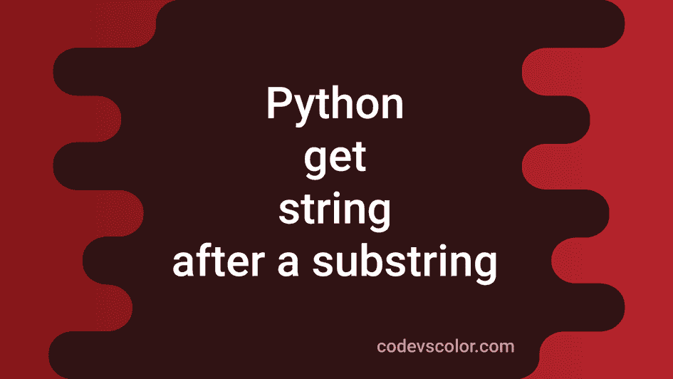 3 Different Python Programs To Get A String After A Substring Codevscolor