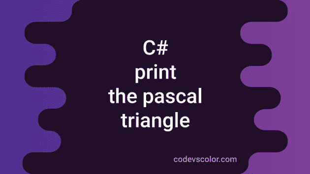 C# program to print the Pascal's triangle with user input height - CodeVsColor
