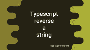 4 ways in TypeScript to reverse a string - CodeVsColor