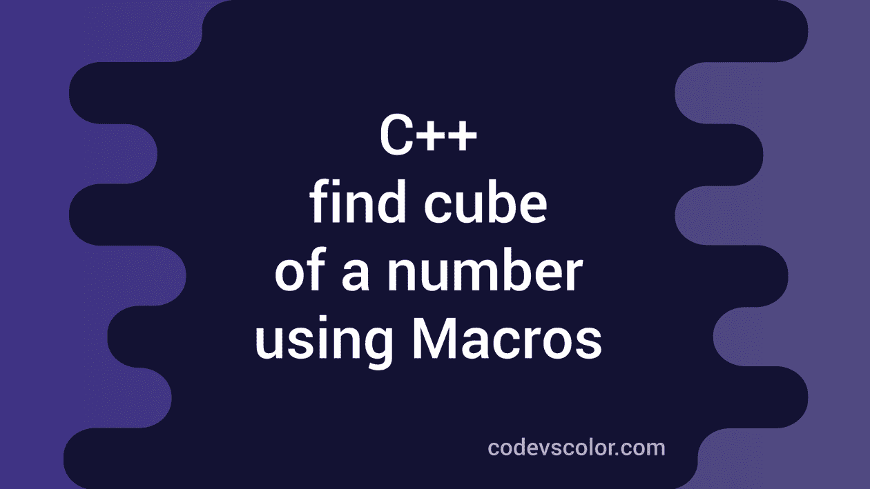 How to find the cube of a number using Macros in C++ - CodeVsColor