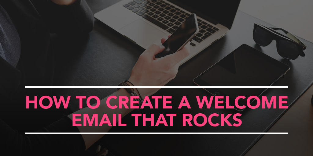 How to Create a Welcome Email that Rocks