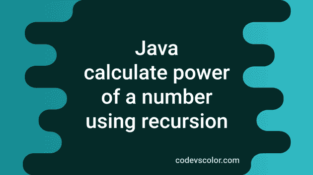 Java program to find the power of a number using recursion - CodeVsColor Java program to find the power of a number using recursion - CodeVsColor