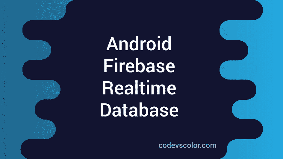 Firebase Android Tutorial Part 3 Firebase Realtime Database Codevscolor